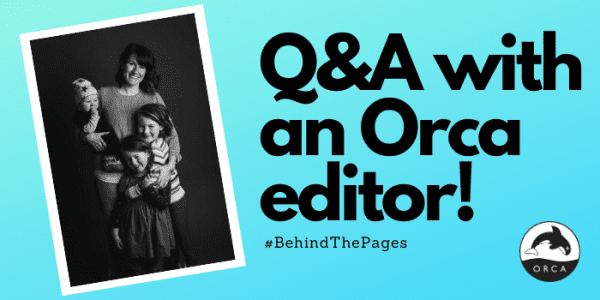Behind the Pages: Q&A with an Orca editor! - Orca Book Publishers - Blog